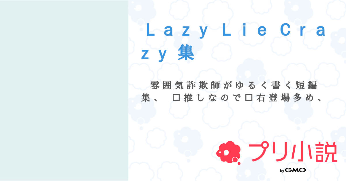 Lazy Lie Crazy 集 - 全19話 【連載中】（ す ず み や 。さんの小説） | 無料スマホ夢小説ならプリ小説 byGMO